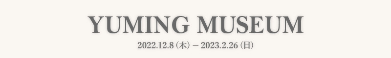 YUMING MUSEUM（ユーミン・ミュージアム） - 六本木ヒルズ展望台 東京シティビュー／eHills Club